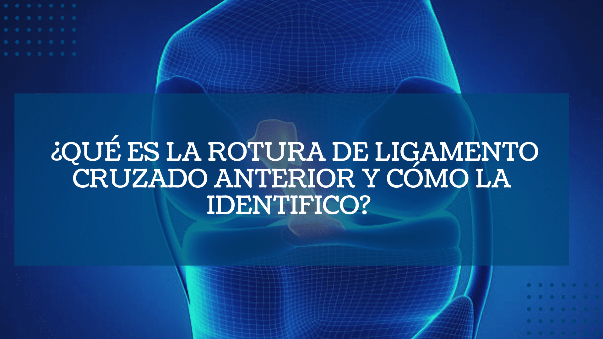 ¿Qué es la rotura de ligamento cruzado anterior y cómo la identifico ...